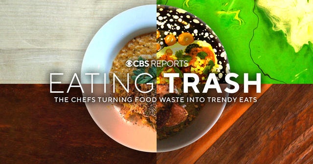 Eating Trash: The Chefs Turning Food Waste Into Trendy Eats | CBS ...